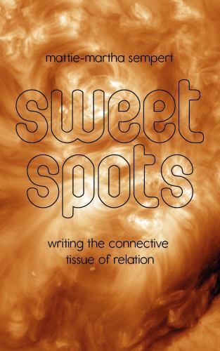 Sweet Spots: Writing the Connective Tissue of Relation by Mattie-Martha ...