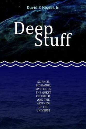 Deep Stuff: Science, Big Bangs, Mysteries, the Quest of Truth, and t ...