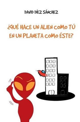 Qu hace un alien como t en un planeta como ste? by David Diez Sanchez ...