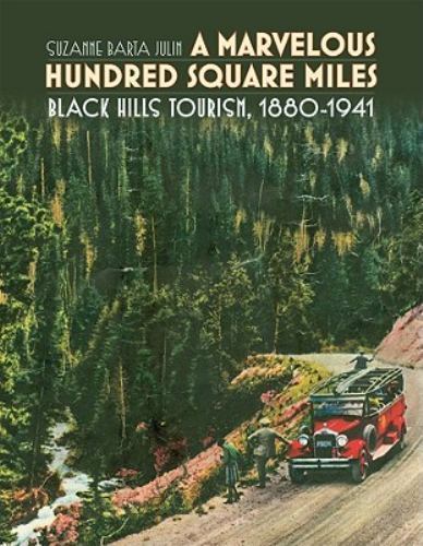 A Marvelous Hundred Square Miles: Black Hills Tourism, 1880-1941 ...