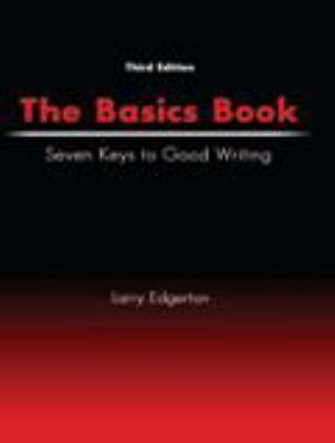 Basics Book : Seven Keys to Good Writing by Larry Edgerton (2009, Trade ...