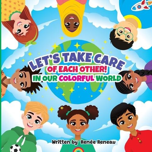 Let's Take Care of Each Other! In Our Colorful World by Renée Reneau ...