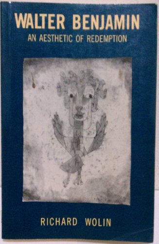 WALTER BENJAMIN : AN AESTHETIC OF REDEMPTION By Richard Wolin ...