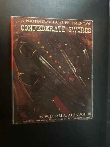 A PHOTOGRAPHIC SUPPLEMENT OF CONFEDERATE SWORDS William Albaugh 1963 ...