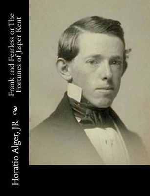 Frank and Fearless or The Fortunes of Jasper Kent by Horatio Alger ...