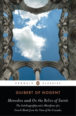 Guibert of Nogent Monodies and On the Relics of Saints (Paperback ...