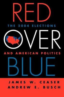 Red Over Blue: The 2004 Elections and American Politics by Ceaser ...