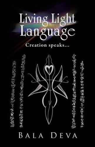 Living Light Language: Creation Speaks... by Deva, Bala 9781475979954 ...