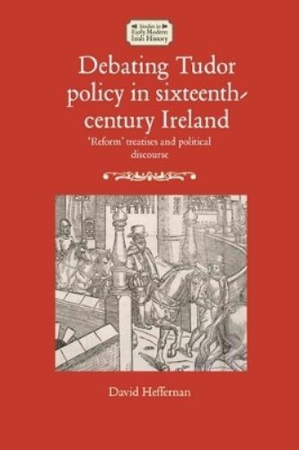 David Heffernan Debating Tudor Policy in Sixteenth-Century Ireland ...