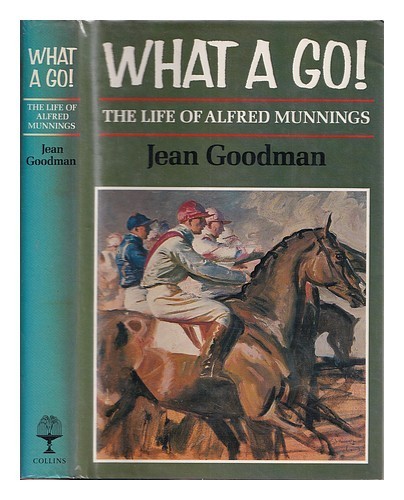 GOODMAN, JEAN What a go! : the life of Alfred Munnings / Jean Goodman ...