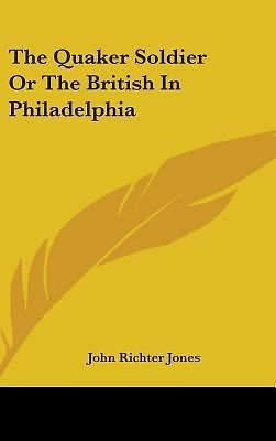 Quaker Soldier or the British in Philadelphi by John Richter Jones ...