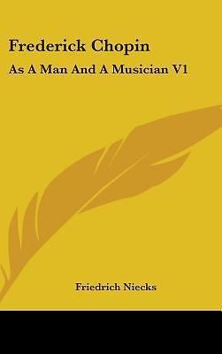 Frederick Chopin : As A Man and A Musician V1 by Friedrich Niecks (2007 ...