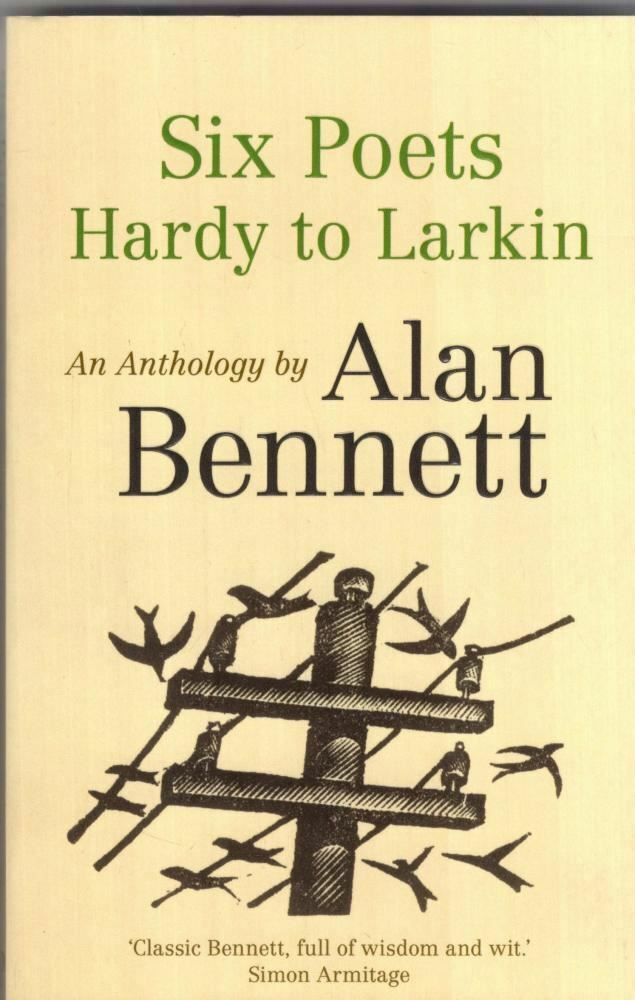 Six Poets: Hardy to Larkin : An Anthology by Alan Bennett : Alan ...