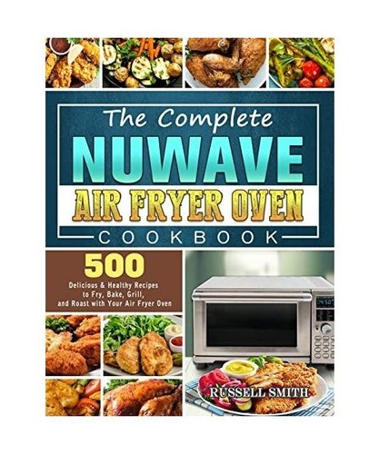 The Complete NuWave Air Fryer Oven Cookbook: 500 Delicious & Healthy ...