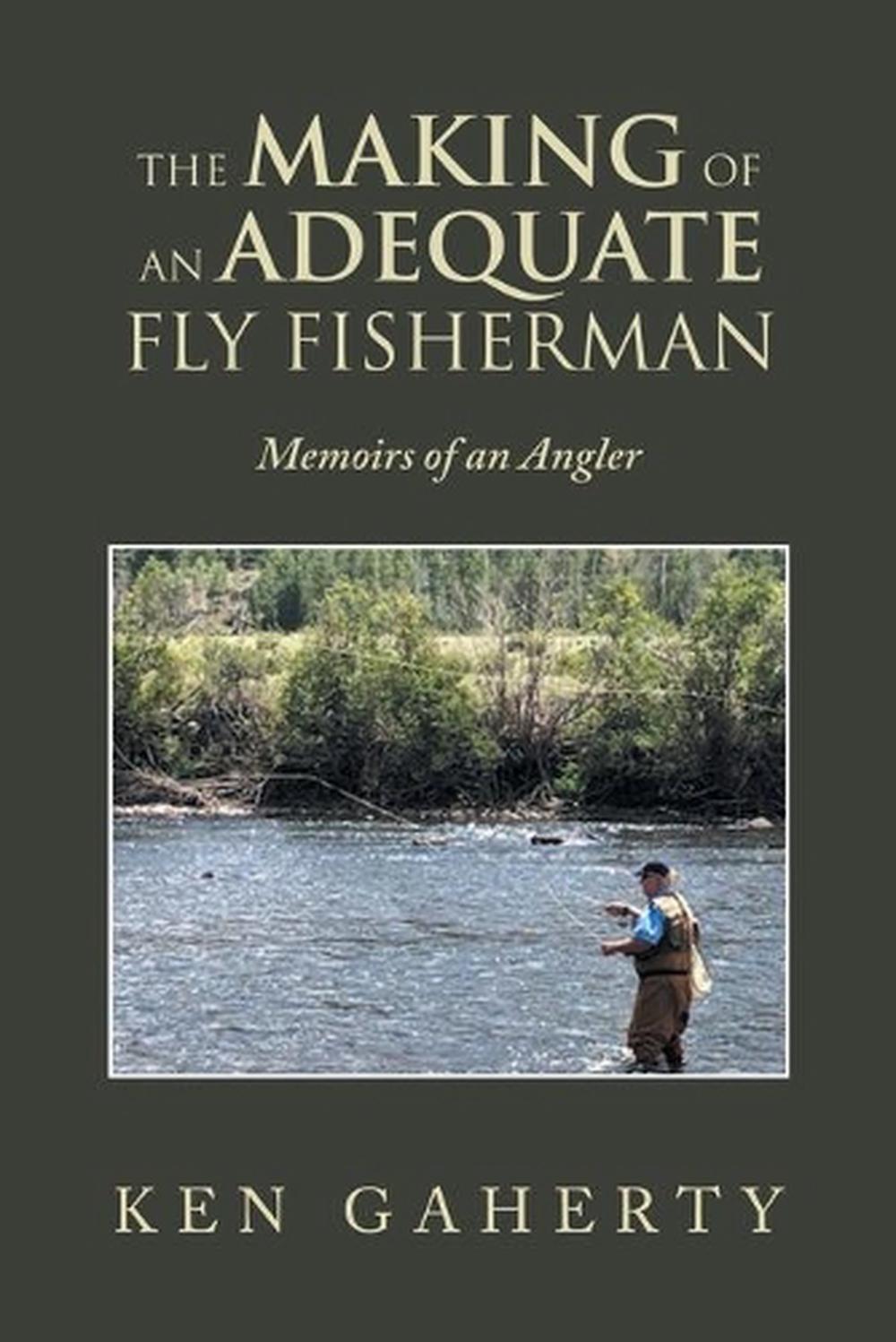 The Making of an Adequate Fly Fisherman: Memoirs of an Angler by Ken ...