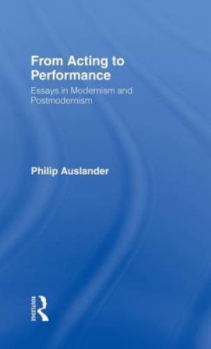 From Acting to Performance : Essays in Modernism and Postmodernism by ...