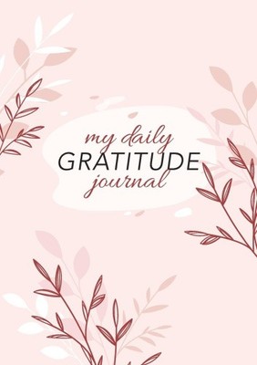 My Daily Gratitude Journal: (Pink Flora) A 52-Week Guide to Becoming ...
