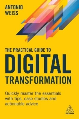 Antonio Weiss The Practical Guide to Digital Transformation (Tascabile ...