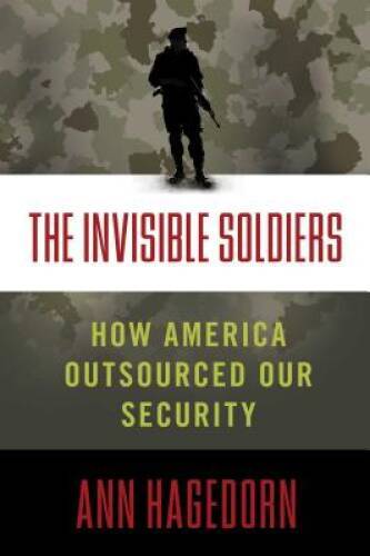 The Invisible Soldiers: How America Outsourced Our Security - Hardcover ...