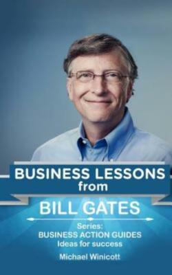 Bill Gates: Business Lessons: Fundamental Teachings From The Richest ...