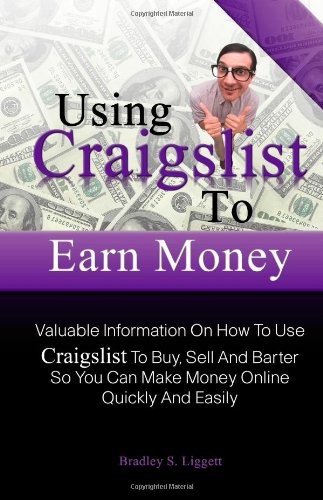 USING CRAIGSLIST TO EARN MONEY: VALUABLE INFORMATION ON By Bradley S ...