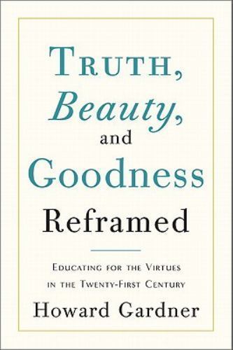 Truth, Beauty, and Goodness Reframed: Educating for the Virtues in the ...