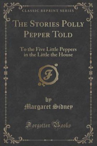 Stories Polly Pepper Told : To the Five Little Peppers in the Little ...