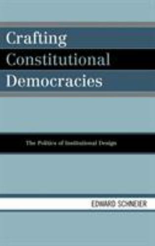 Crafting Constitutional Democracies: The Politics of Institutional ...