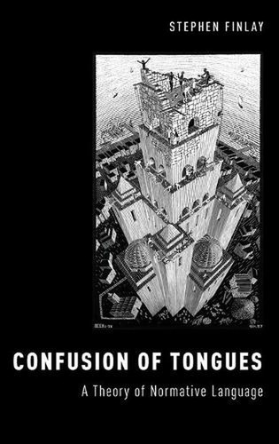 Confusion of Tongues: A Theory of Normative Language by Stephen Finlay ...