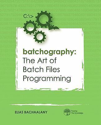 Batchography : The Art of Batch Files Programming by Elias Bachaalany (2016, Trade Paperback ...