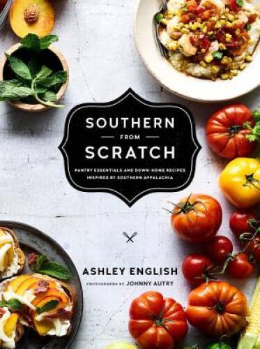 Southern from Scratch: Pantry Essentials and Down-Home Recipes - GOOD ...