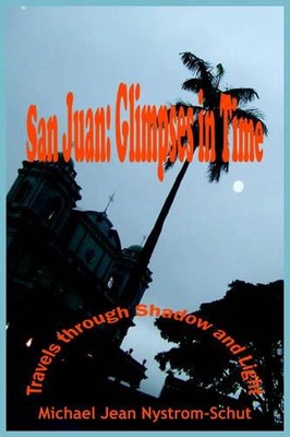 San Juan: Glimpses In Time: (Travels Through Shadow and Light) by ...