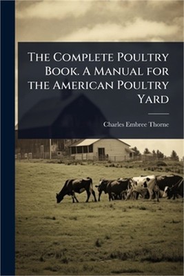 The Complete Poultry Book. A Manual for the American Poultry Yard ...