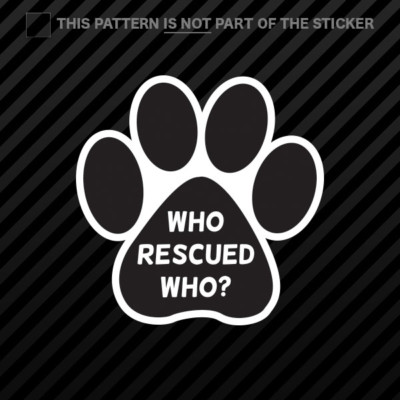 Who Rescued Who Paw Sticker Self Adhesive Vinyl dog cat animal adopt ...