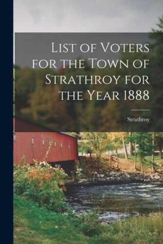 List of Voters for the Town of Strathroy for the Year 1888 [microform ...