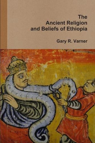 The Ancient Religions and Beliefs of Ethiopia by Gary R. Varner ...