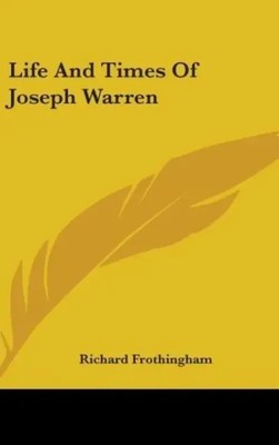 Richard Frothingham | Life And Times Of Joseph Warren | Buch | Englisch ...