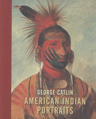 George Catlin : American Indian Portraits by George Catlin (2014 ...
