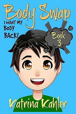 BODY SWAP - Book 3: I Want My Body Back!:: (A Very Funny Boo by Katrina ...