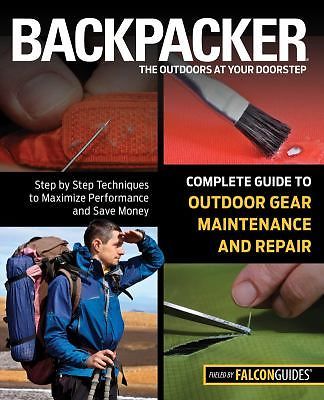 Backpacker Complete Guide to Outdoor Gear Maintenance and Repair : Step by Step Techniques to ...