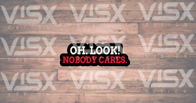Oh look! Nobody cares! Jokes Funny Bumper Vinyl Sticker Laptop Truck ...