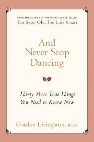 And Never Stop Dancing: Thirty More True Things You Need to Know Now ...