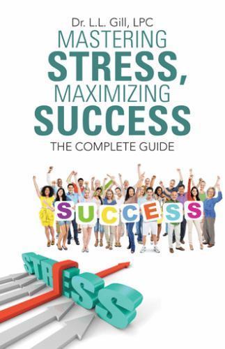 Mastering Stress, Maximizing Success : The Complete Guide by L. L. Gill ...