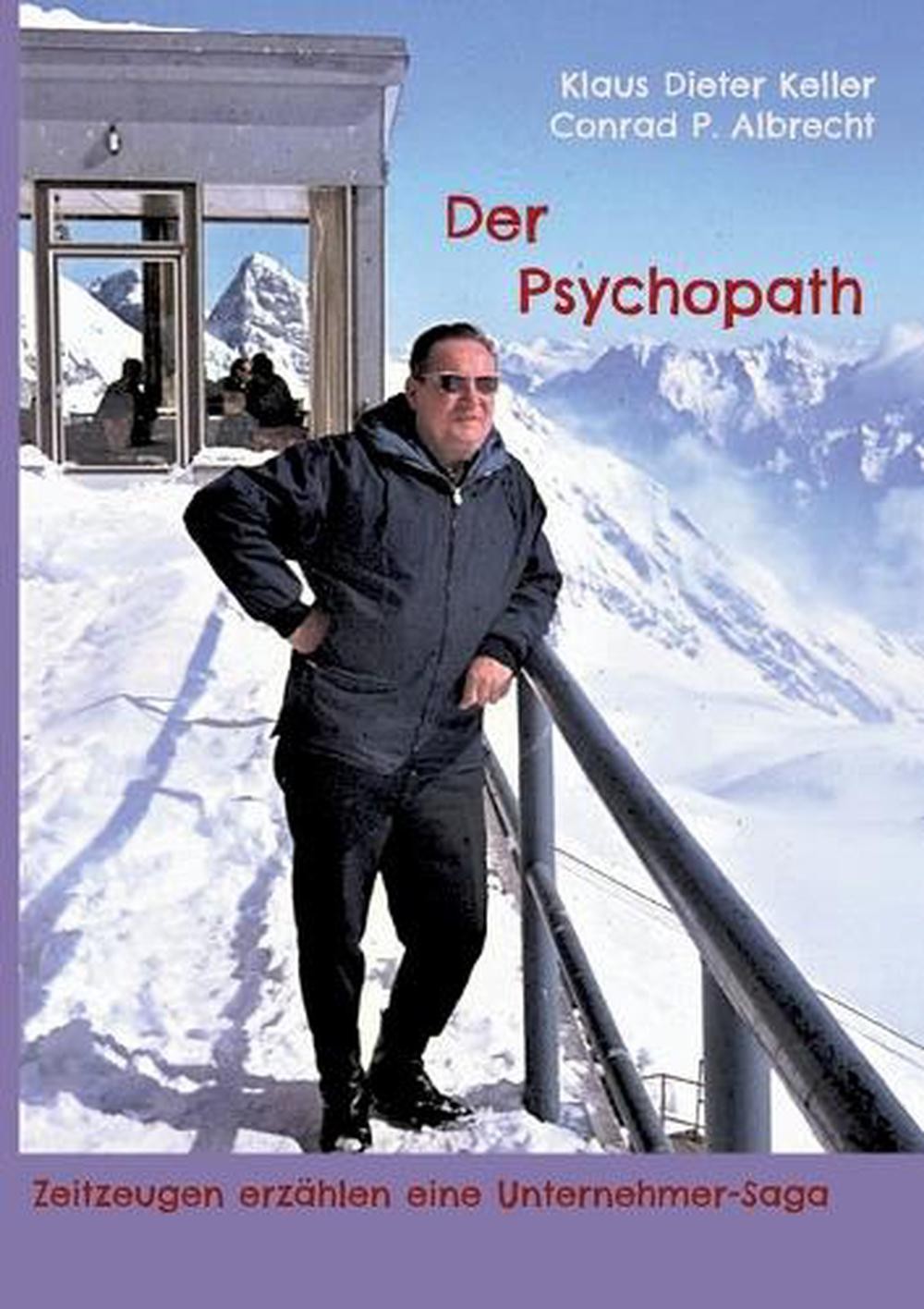 Der Psychopath: Zeitzeugen erz?hlen eine Unternehmer Saga by Klaus Dieter Keller | eBay