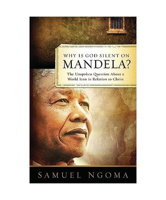 Why Is God Silent on Mandela: The Unspoken Question about a World Icon ...