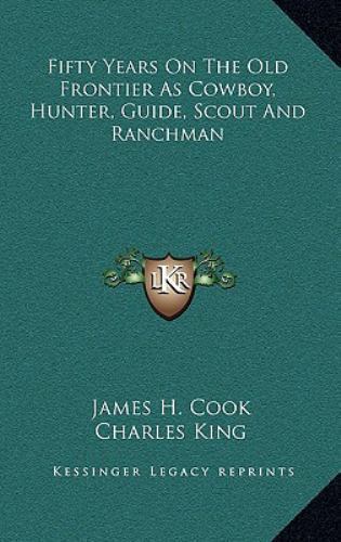 Fifty Years on the Old Frontier As Cowboy, Hunter, Guide, Scout and ...