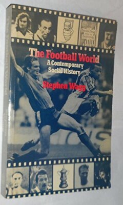 Football World: A Contemporary Social History by Wagg, Stephen ...