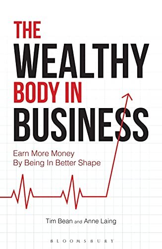 The Wealthy Body In Business: Earn More Money By Being In Better ...