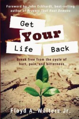 Get Your Life Back: Break Free from the Cycle of Hurt, Pain, and Bit ...