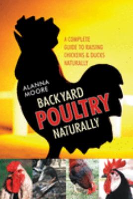 Backyard Poultry Naturally: A Complete Guide to Raising Chickens ...